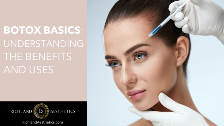 Botox Basics: Understanding the Benefits and Uses - Richland Aesthetics ...