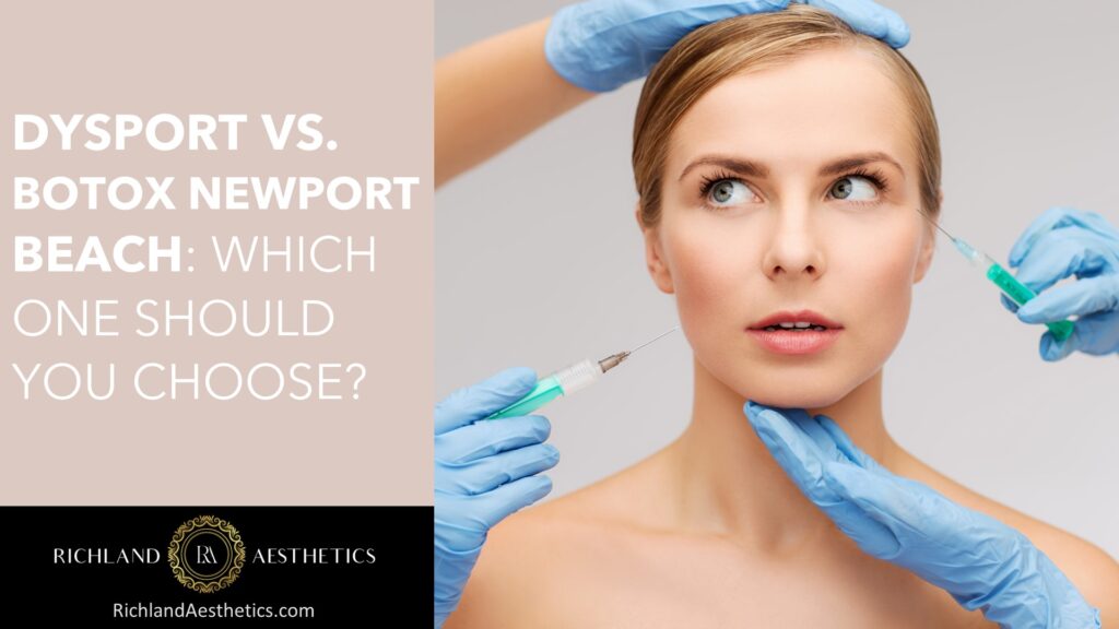 Dysport vs. Botox Newport Beach: Which One Should You Choose? - Richland Aesthetics Luxury Med Spas