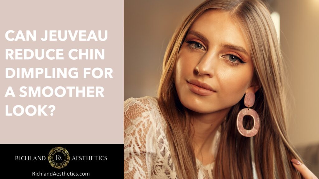 Can Jeuveau Reduce Chin Dimpling For A Smoother Look? - Richland Aesthetics